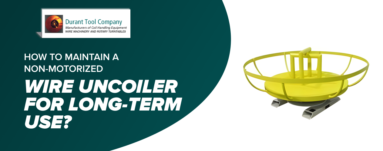 How to Maintain a Non-Motorized Wire Uncoiler for Long-Term Use